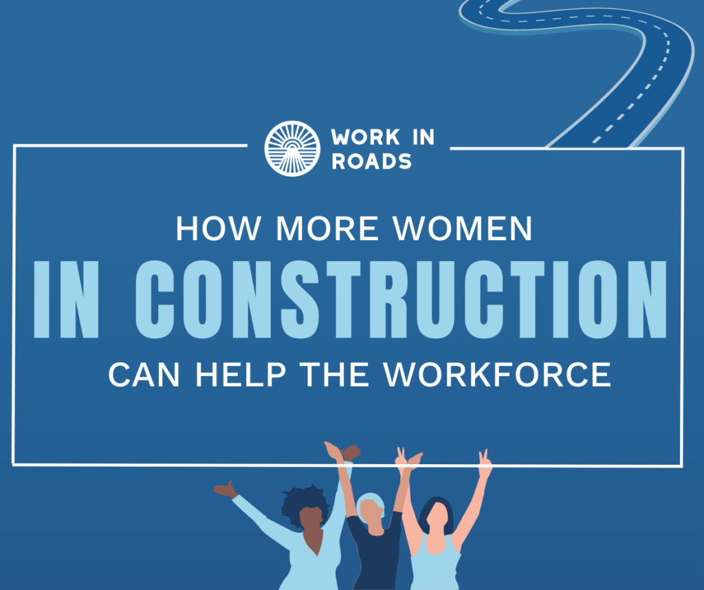 How More Women IN Construction Can Help Workforce Shortages - Work IN Roads